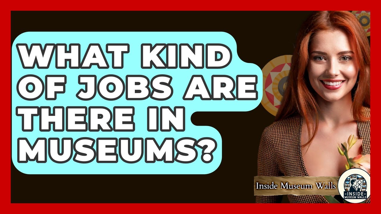 What Kind Of Jobs Are There In Museums? - Inside Museum Walls - YouTube