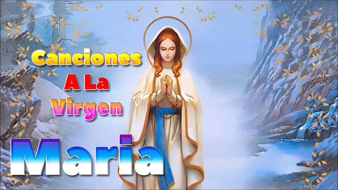 CANCIONES A LA VIRGEN MARIA - YouTube