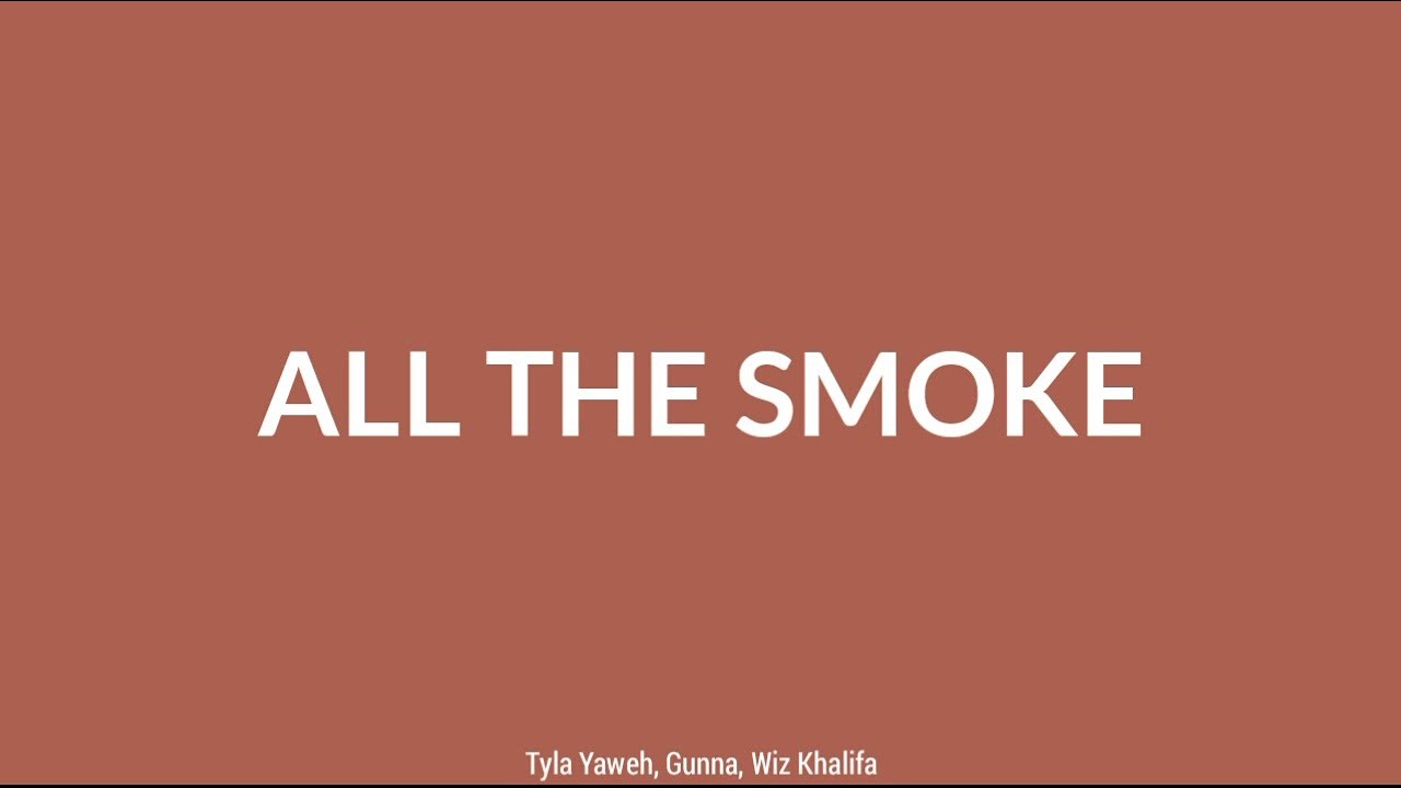 Tyla Yaweh - All The Smoke (Lyrics) Ft. Gunna & Wiz Khalifa - YouTube