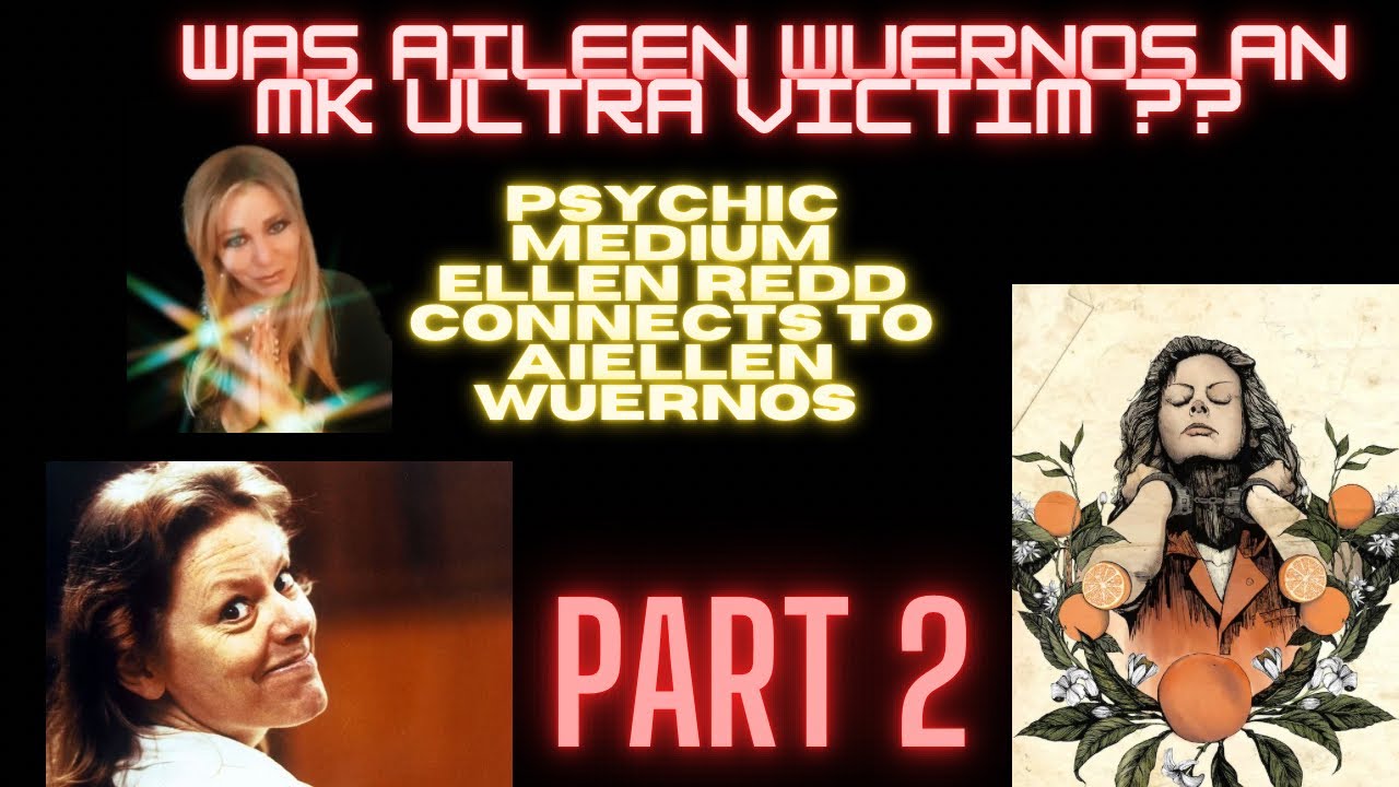 Part 2- Psychic Medium Ellen Redd: was Aileen Wuernos an mk Ultra ...