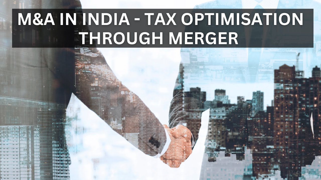 Merger and acquisitions in India – Tax Optimization through Merger ...