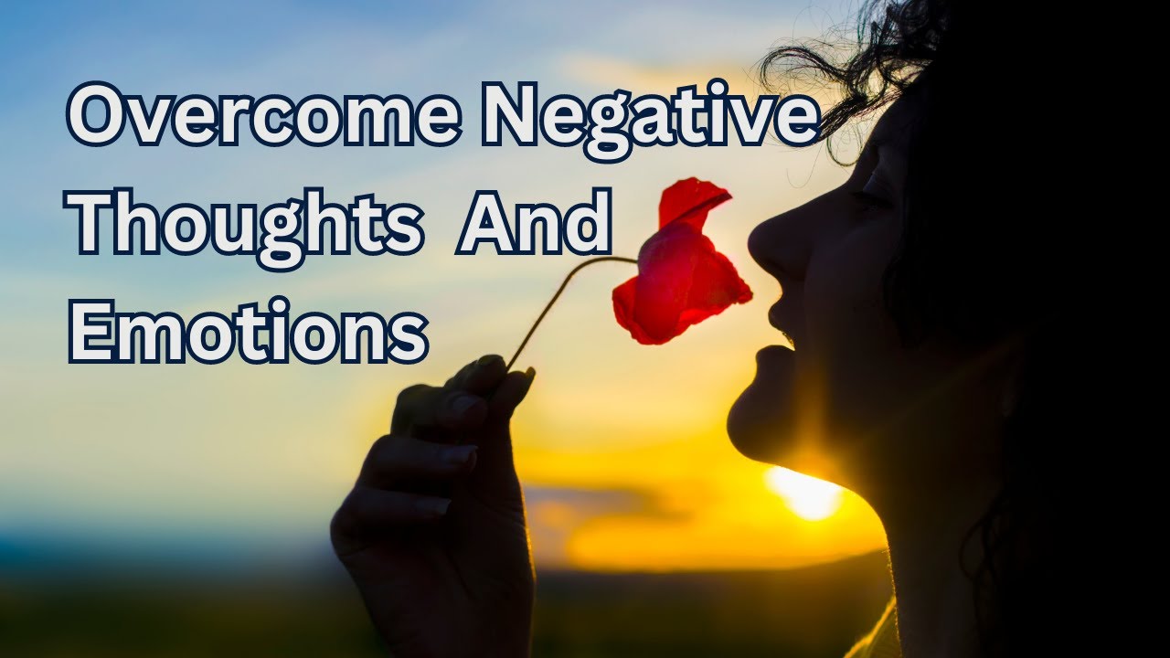How To Overcome Negative Thoughts And Emotions - YouTube