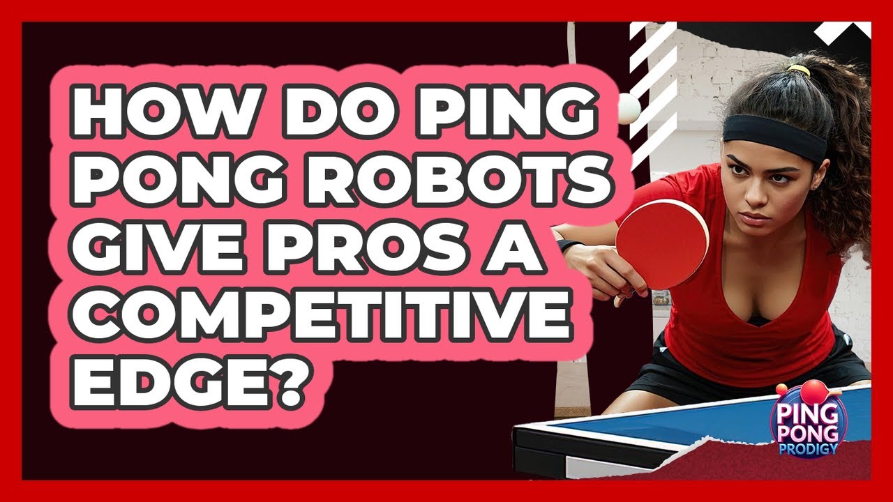 How Do Ping Pong Robots Give Pros A Competitive Edge? - Ping Pong ...