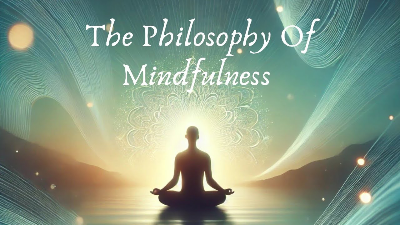 The Philosophy of Mindfulness – Being Present in Every Moment - YouTube