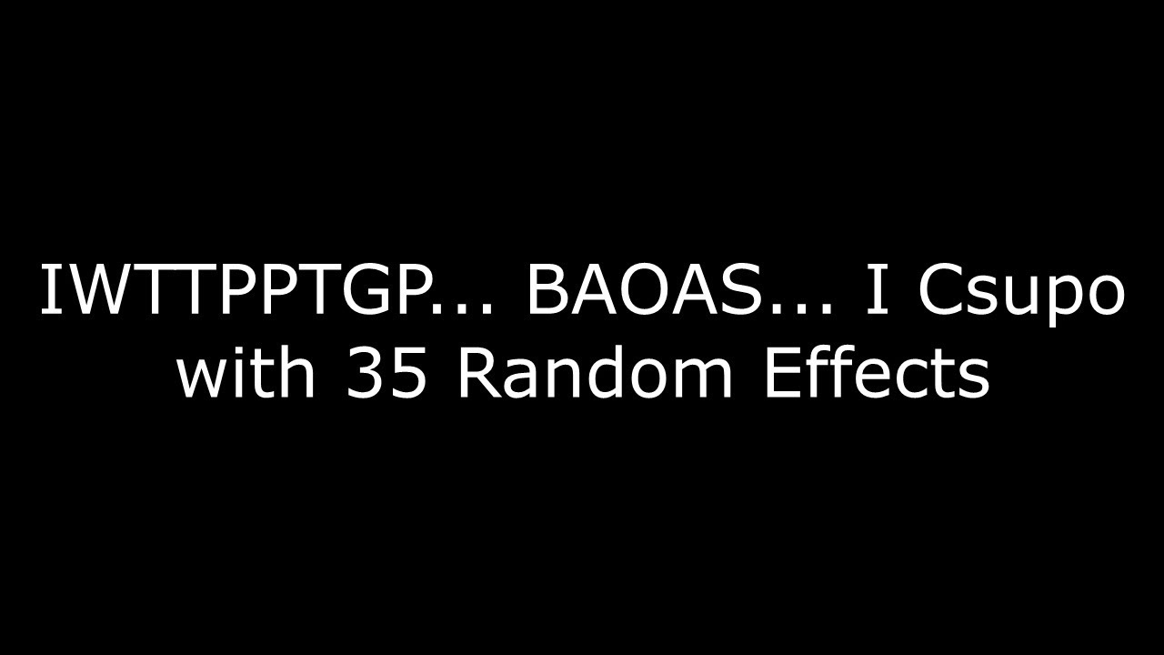 (RQ) IWTTPPTGP... BAOAS... I Csupo with 35 Random Effects - YouTube