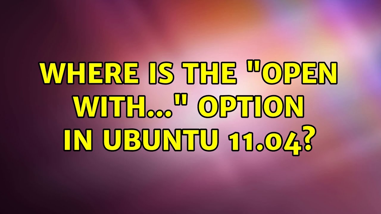 Ubuntu Where Is The Open With Option In Ubuntu 11 04 YouTube Ubuntu Where Is The Open With Option In Ubuntu 11 04 YouTube