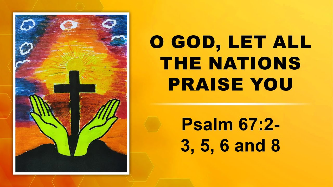 Psalm 67 :2-3, 5, 6 and 8 | O God, let all the nations praise You ...