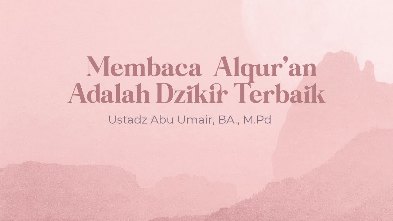 Membaca Al Qur'an Adalah Dzikr Terbaik - Ustadz Abu Umair, BA., M.Pd ...