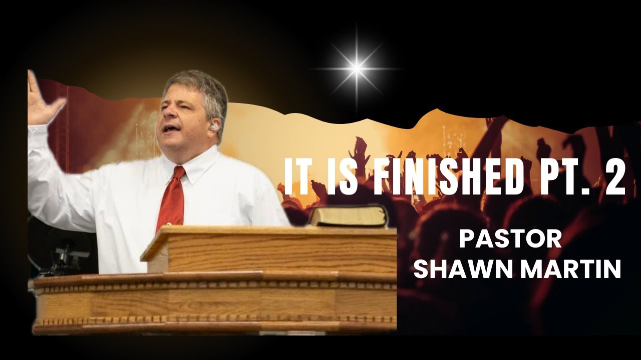Pastor Shawn Martin "It Is Finished" Pt. 2 - YouTube