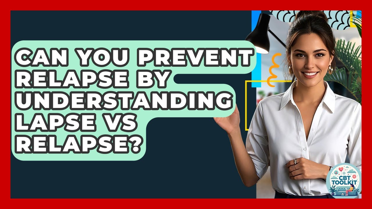 Can You Prevent Relapse By Understanding Lapse Vs Relapse? - CBT ...