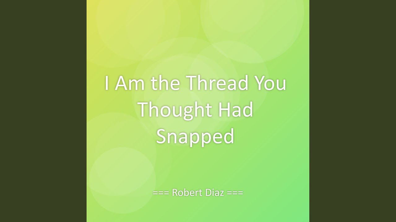 I Am the Thread You Thought Had Snapped - YouTube
