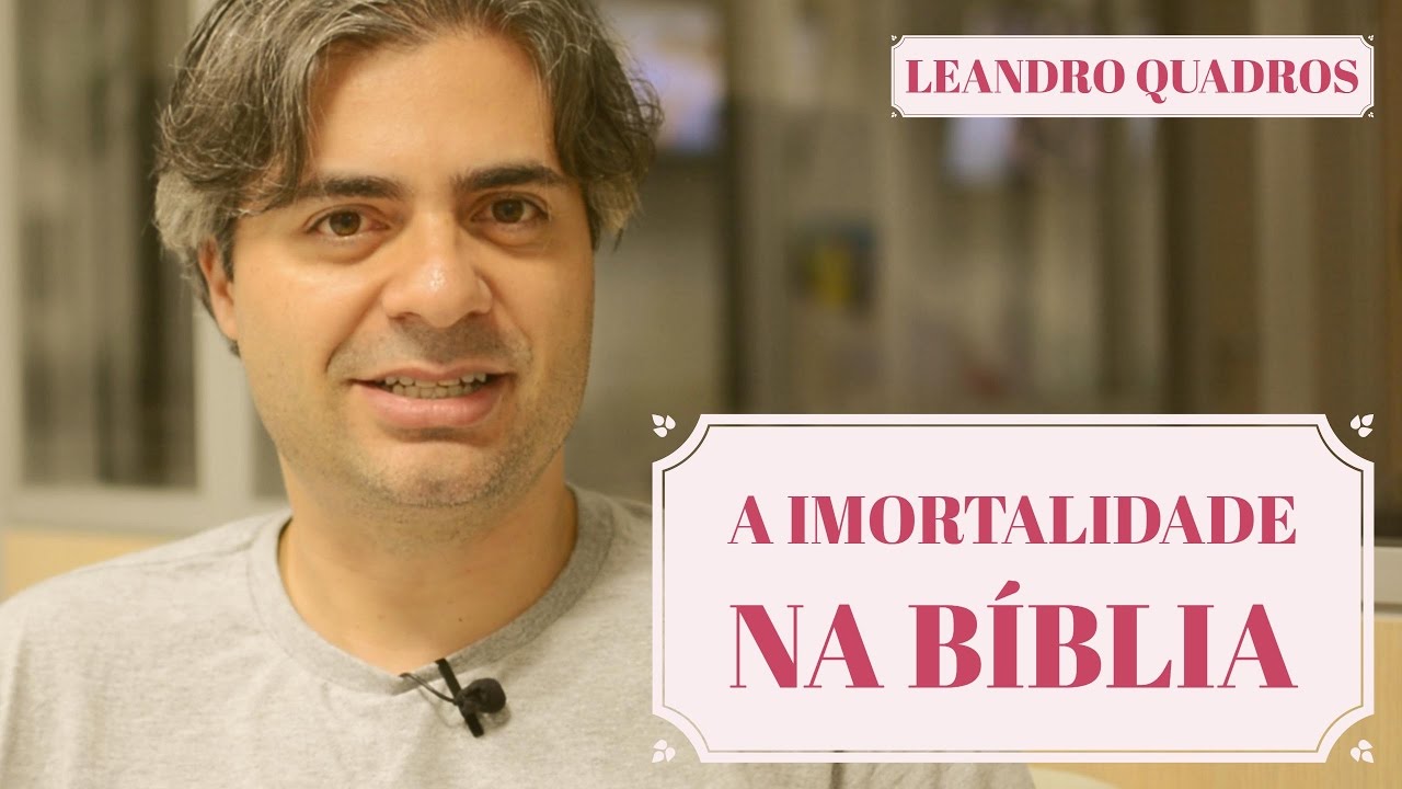 A imortalidade na Bíblia - Leandro Quadros - YouTube