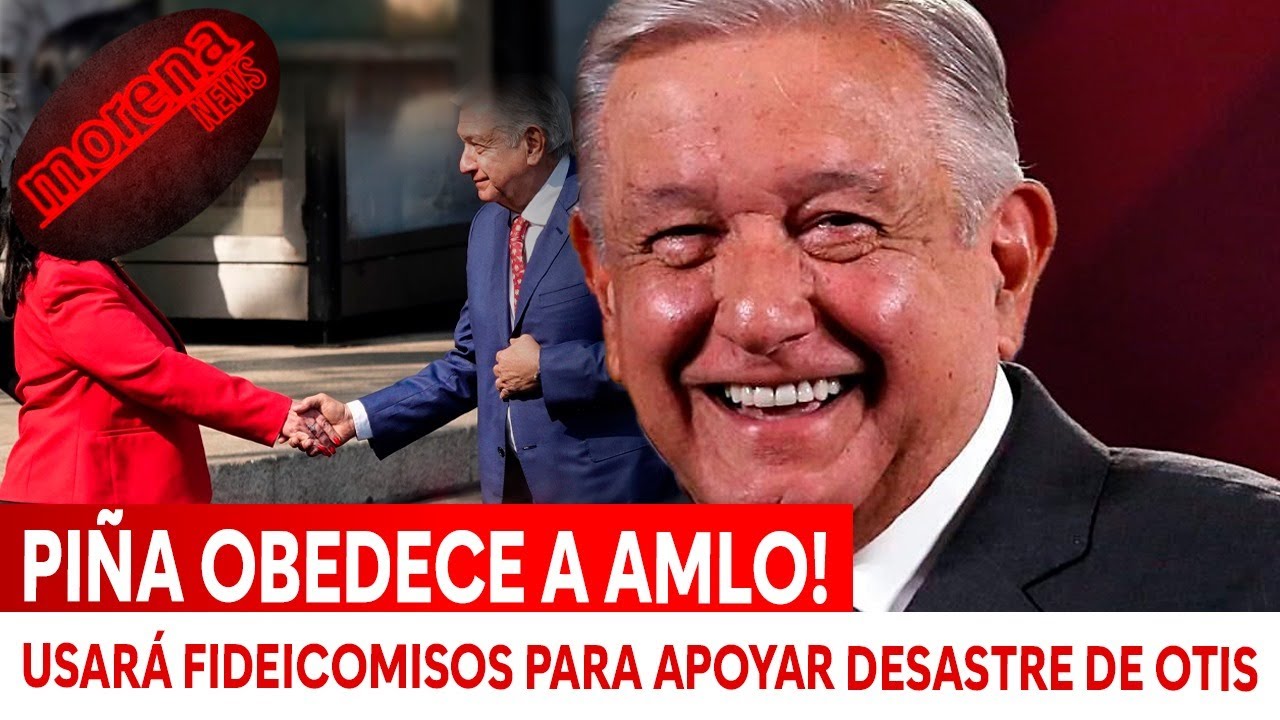 PIÑA OBEDECE A AMLO! USARÁ FIDEICOMISOS PARA APOYAR DESASTRE DE OTIS ...
