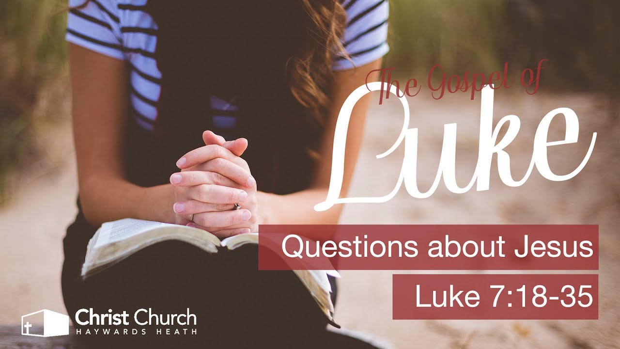 Questions about Jesus - Luke 7:18-35 | Luke Sermon Series | 18 June ...