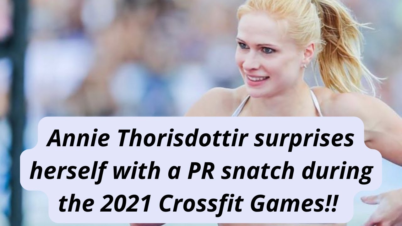 Annie Thorisdottir surprises herself with a PR snatch at the 2021 ...