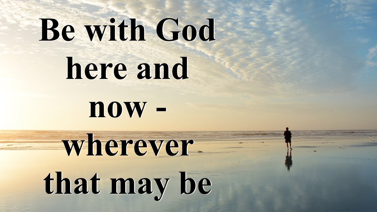 Be with God here and now wherever that may be - YouTube