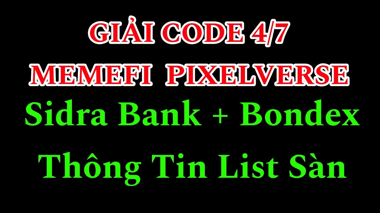 GIẢI CODE 4/7 MEMEFI + PIXELVERSE CẬP NHẬT SIDRA BANK VÀ BONDEX THÔNG TIN LIST SÀN | Kiếm Tiền ...