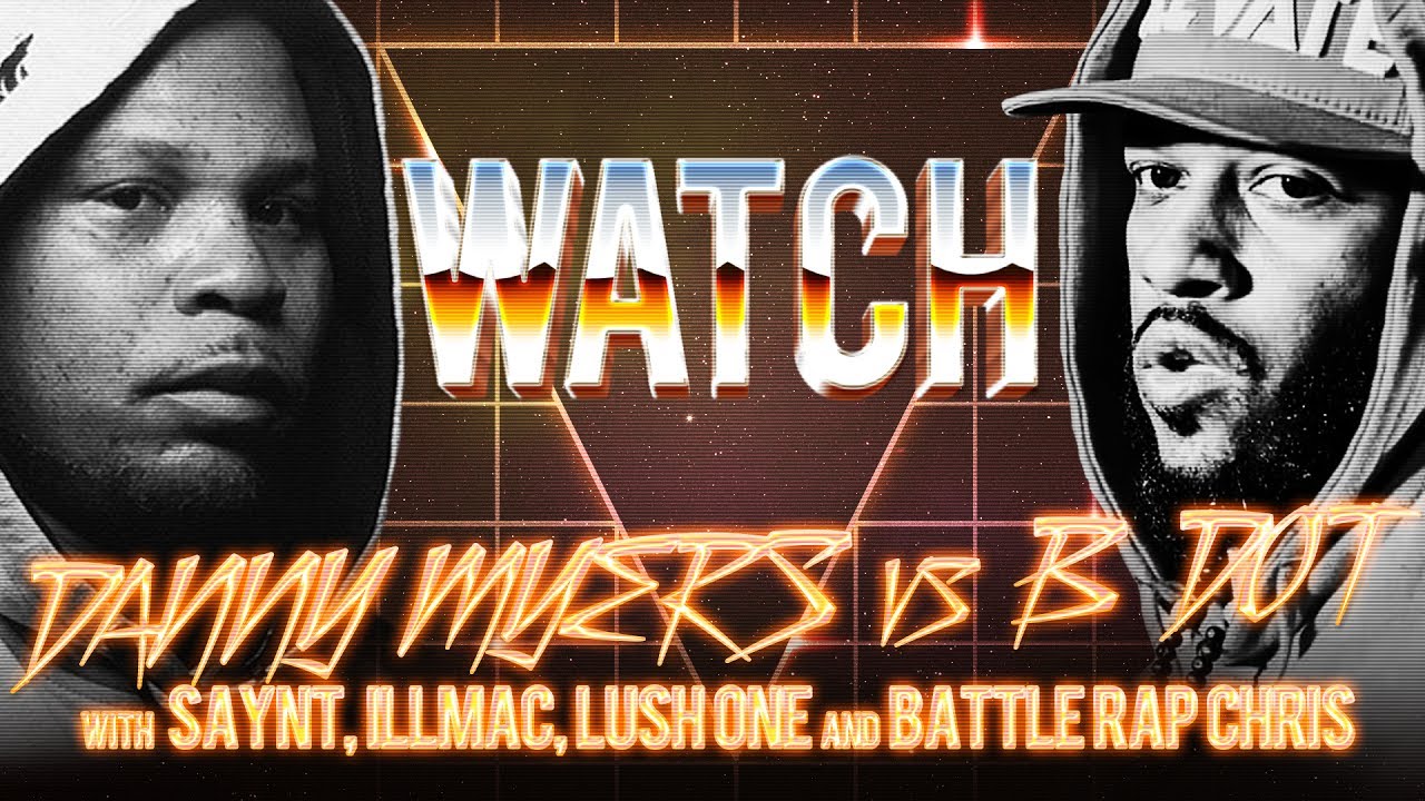 WATCH: DANNY MYERS vs B DOT with SAYNT, LUSH ONE, ILLMAC, and BATTLE ...