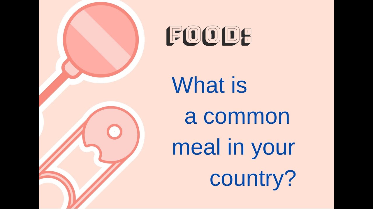 [FOOD 4] WHAT IS A COMMON MEAL IN YOUR COUNTRY? - YouTube