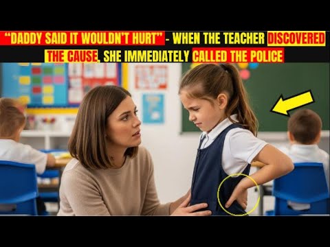 “DADDY SAID IT WOULDN’T HURT” WHEN THE TEACHER DISCOVERED THE CAUSE ...