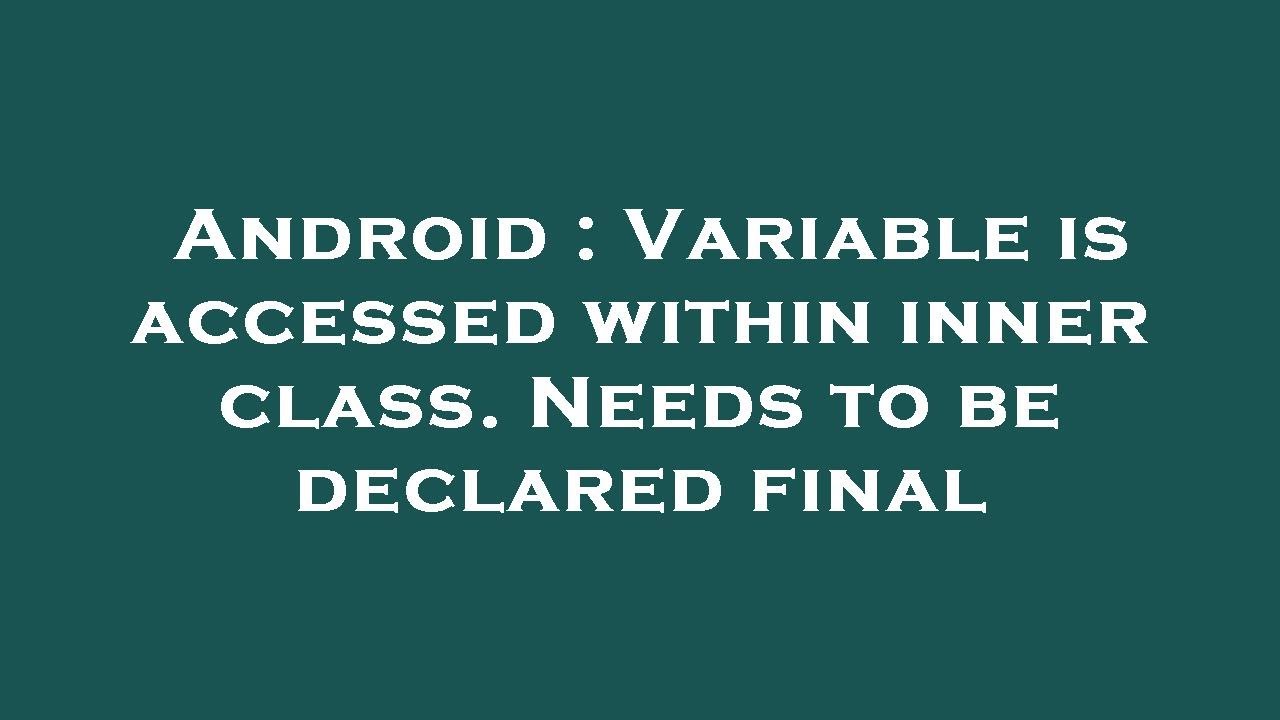 Android Variable Is Accessed Within Inner Class Needs To Be Declared Final Youtube