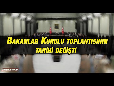 Bakanlar Kurulu toplantısının tarihi değişti