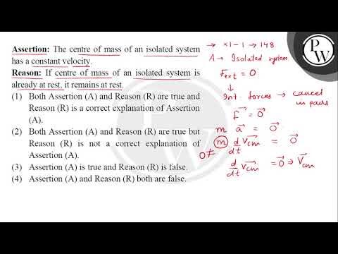 Assertion: The centre of mass of an isolated system has a constant velocity. Reason: If centre o ...
