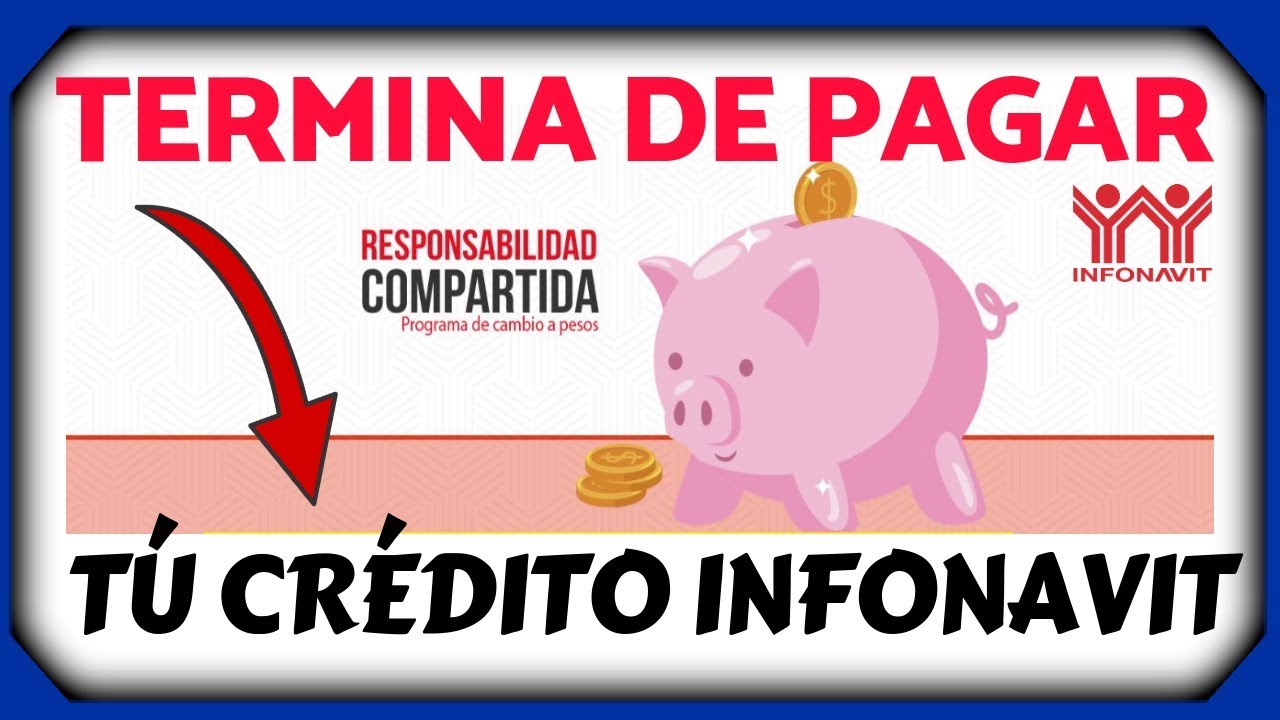 Como Terminar de Pagar el Infonavit con la Responsabilidad Compartida ...