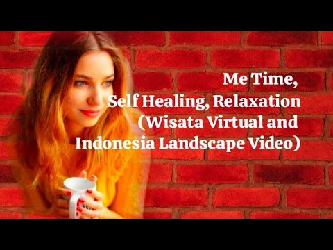 Me Time, Self Healing, Relaxation (Wisata Virtual and Indonesia ...