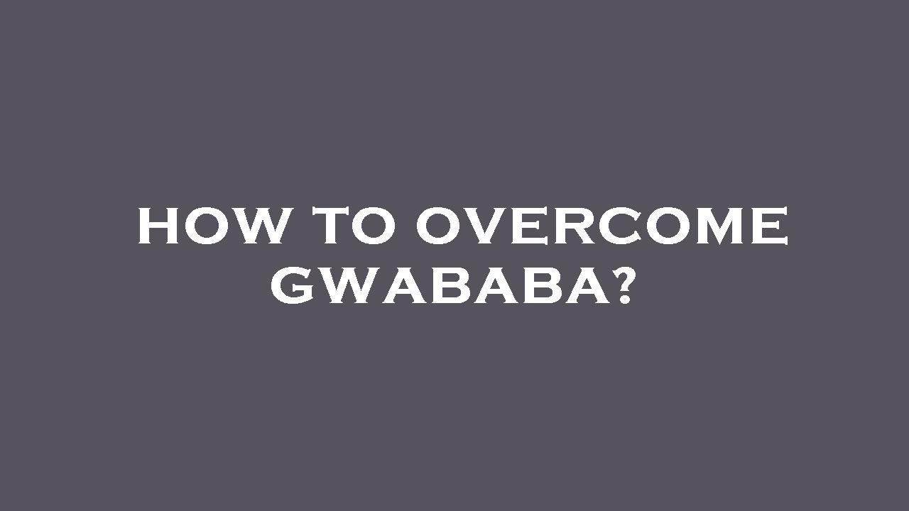 How to overcome gwababa? - YouTube