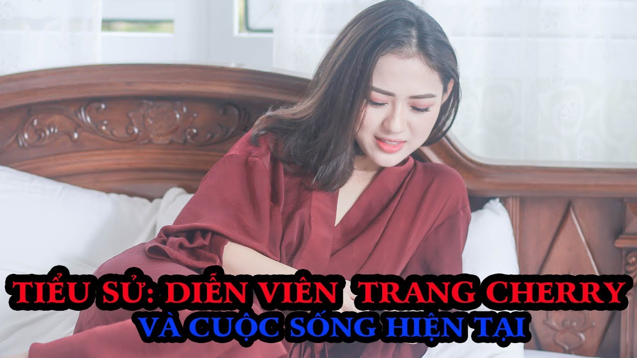 TIỂU SỬ : DIỄN VIÊN TRANG CHERRY Và CUỘC SỐNG HIỆN TẠI - YouTube