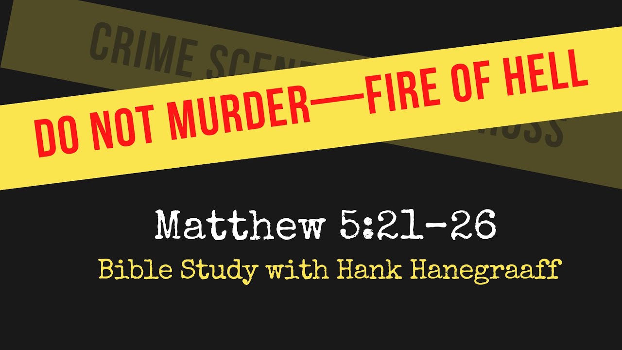 Do Not Murder—Fire of Hell (Matthew 5:21–26: Bible Study with Hank ...