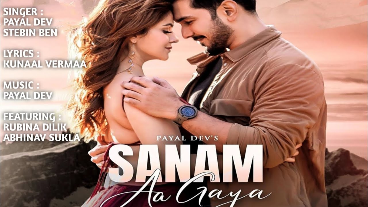 Sanam Aa Gaya Stebin Ben Song|Payal Dev|Rubina Dilik,Abhinav Shukla|Kunaal Vermaa|Stebin Ben ...