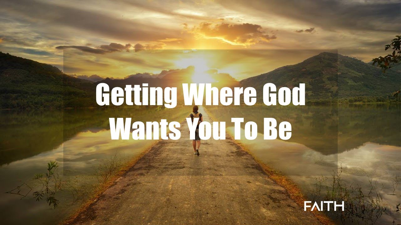 Getting Where God God Wants You To Be - Part 1 - YouTube