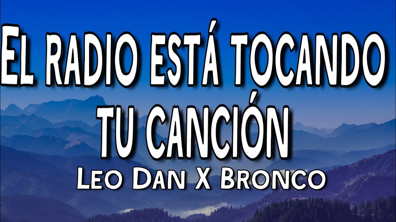 Leo Dan ft Bronco - El Radio Está Tocando Tu Canción (Letra/Lyrics ...