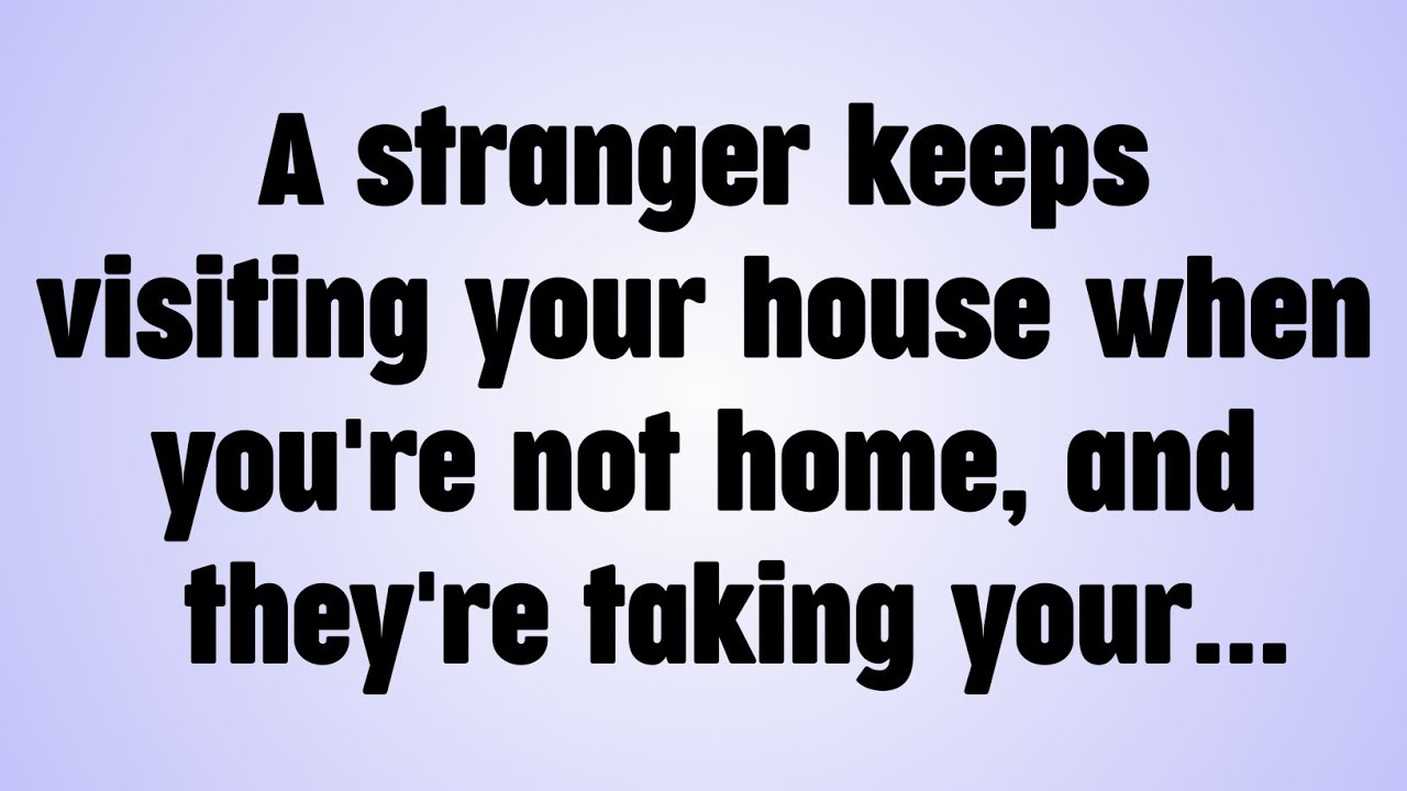 🎇A stranger keeps visiting your house when you're not home, and they're ...
