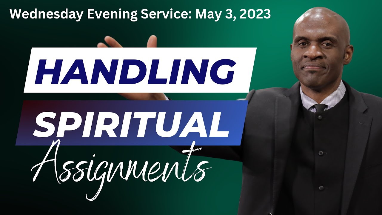 "Handling Spiritual Assignments" Wednesday Evening Service 5/3/2023 ...