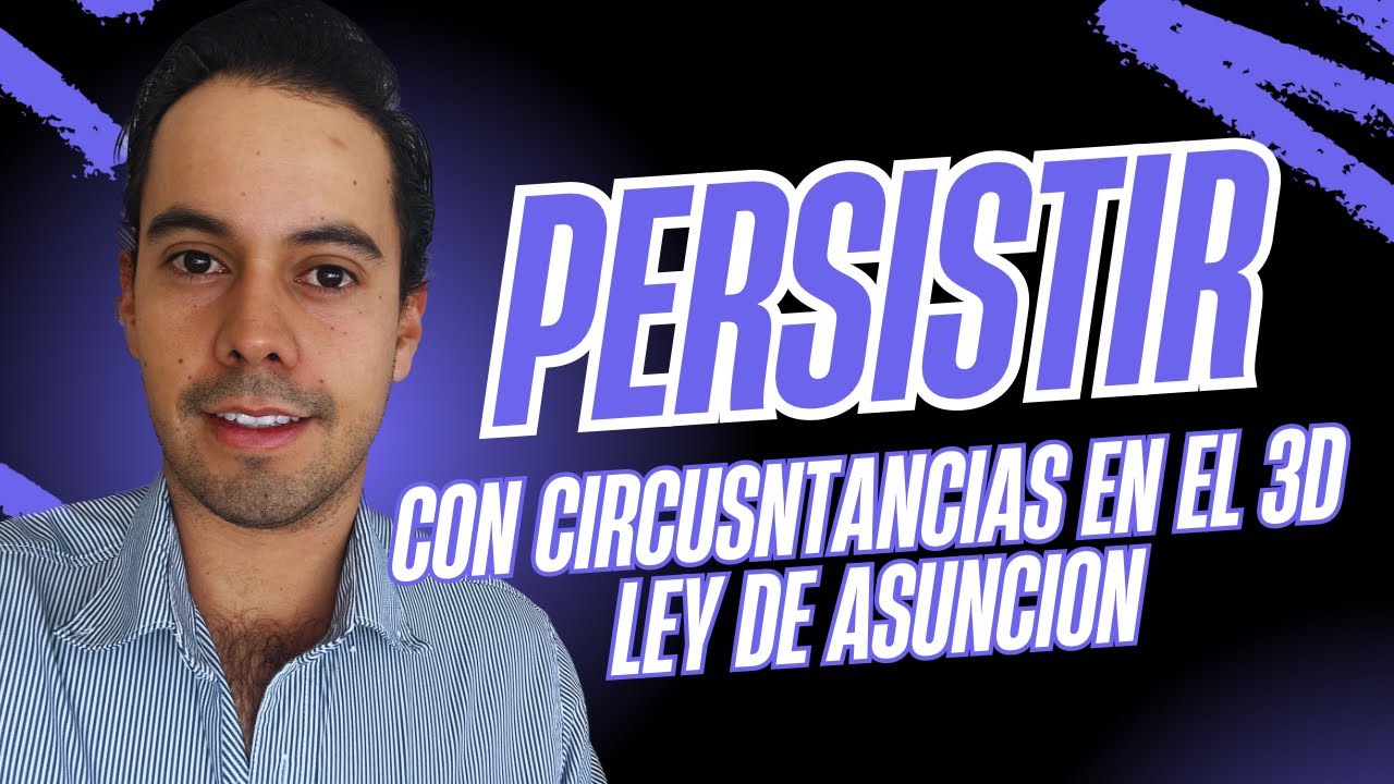 PERSISTIR CON CIRCUNSTANCIAS EN EL 3D | ley de asuncion - YouTube
