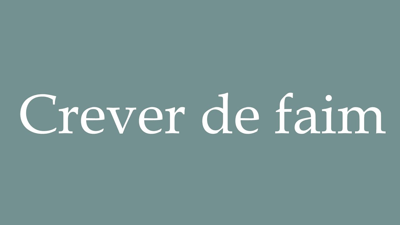 How to Pronounce ''Crever de faim'' (Starve to death) Correctly in ...