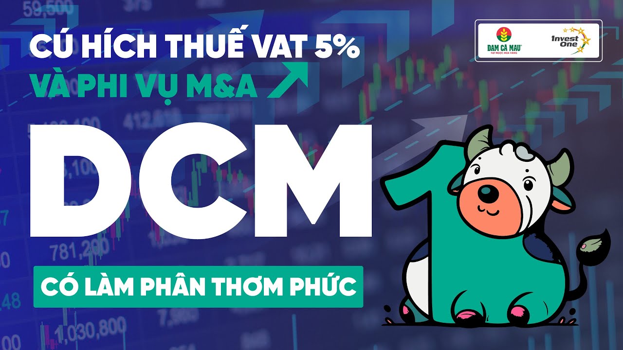Chứng khoán hôm nay|Nhận định DCM 22/05/2024:Cú hích thuế vat 5% và phi vụ M&A có làm phân thơm ...