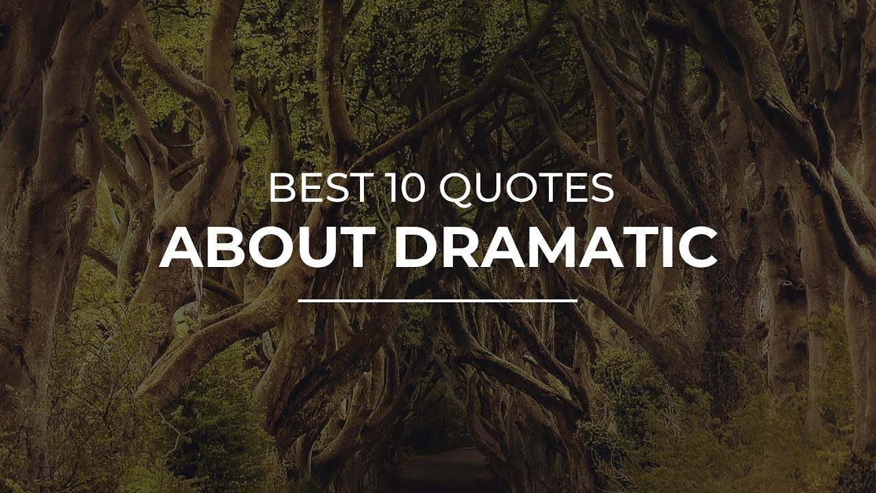 Best 10 Quotes about Dramatic | Daily Quotes | Quotes for Pictures ...