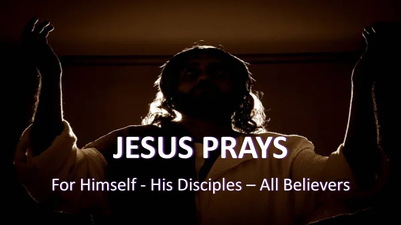 Jesus Prays - For Himself, His Disciples, All Believers - YouTube