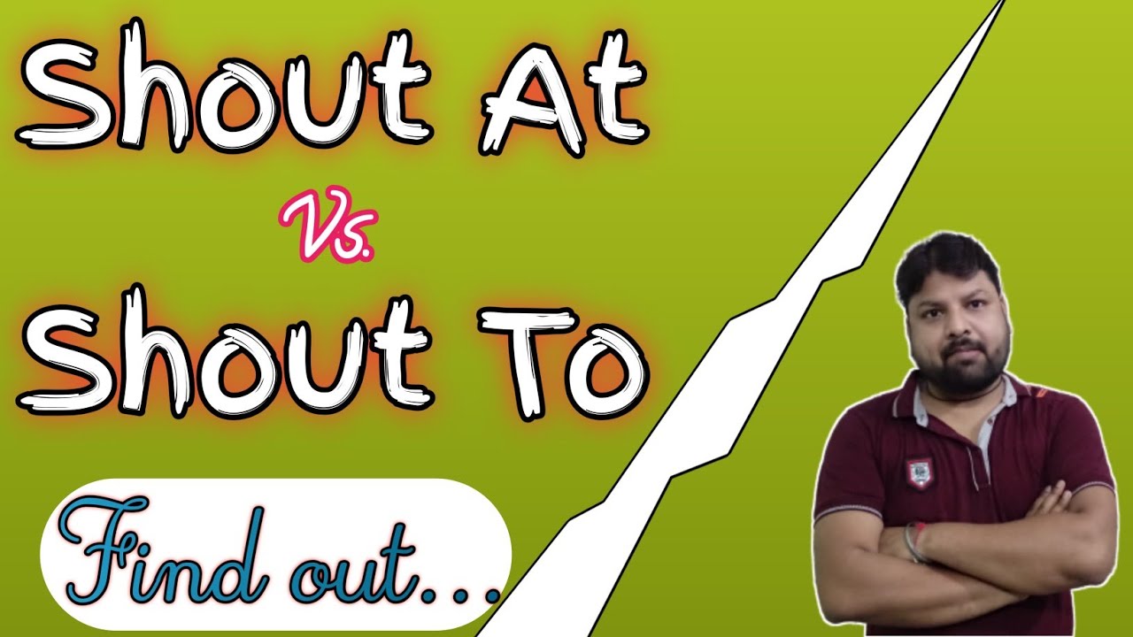 Shout at Vs. Shout to | Difference b/w Shout at & Shout to|How to use ...