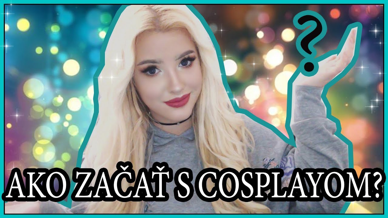 AKO ZAČAŤ S COSPLAYOM? ⚔️ - YouTube
