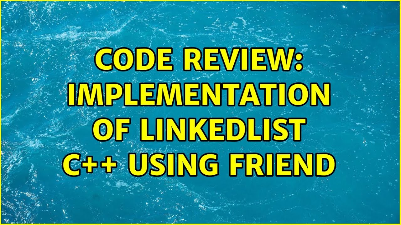 Code Review Implementation Of Linkedlist C Using Friend 3 Solutions Youtube