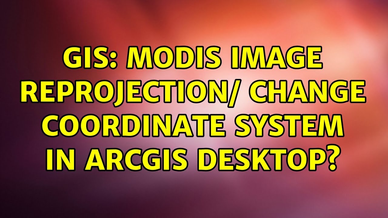 GIS MODIS Image Reprojection Change Coordinate System In ArcGIS GIS MODIS Image Reprojection Change Coordinate System In ArcGIS