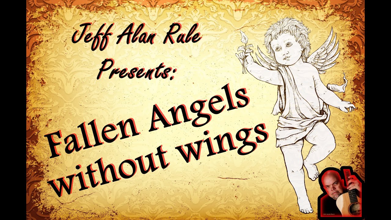 "Fallen Angels Without Wings"...Written & Performed by Jeff Alan Rule ...