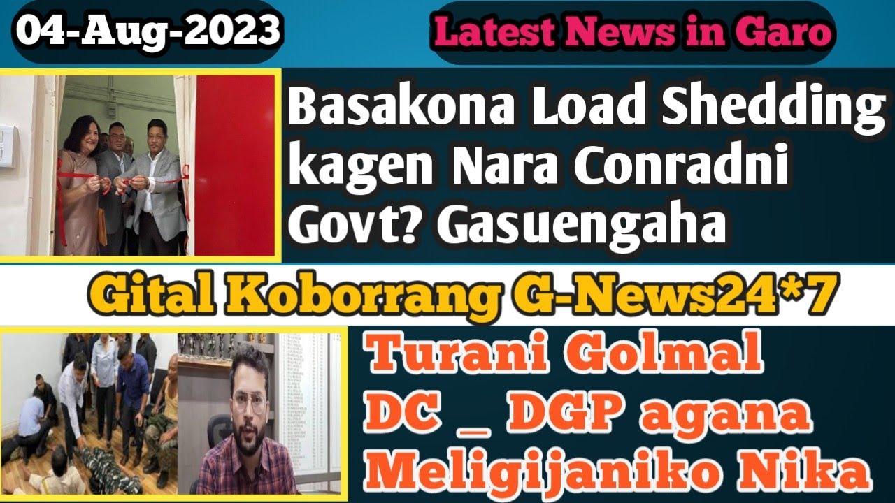 Garo News:04-Aug/Basako Load Shedding matchotgen! Turani Golmal Dc Dgp agana Dingtanga&Namen ...