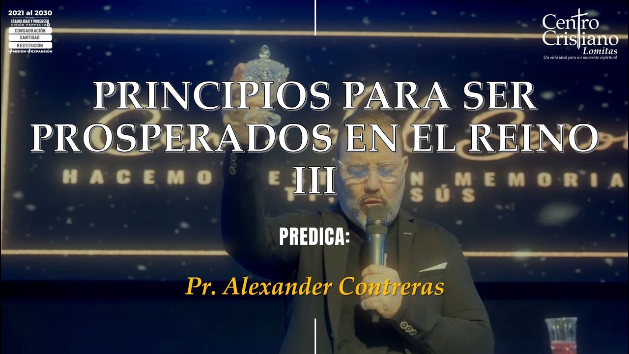 Principios para ser prosperados en el Reino - Parte III. Predíca: Pr. Alexander Contreras. 11-12 ...