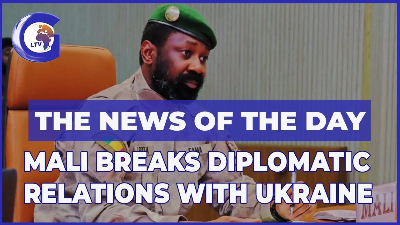 The news of the day:Mali breaks diplomatic relations with Ukraine - YouTube